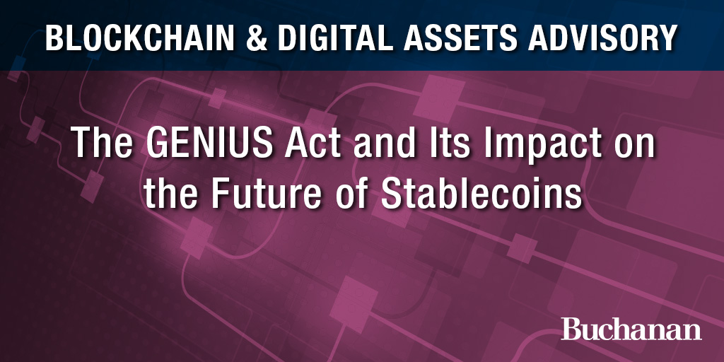 The GENIUS Act and Its Impact on the Future of Stablecoins | Buchanan Ingersoll & Rooney PC