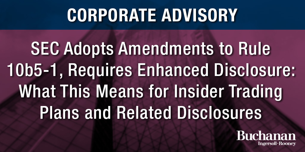 SEC Adopts Amendments to Rule 10b5-1, Requires Enhanced Disclosure: What This Means for Insider ...